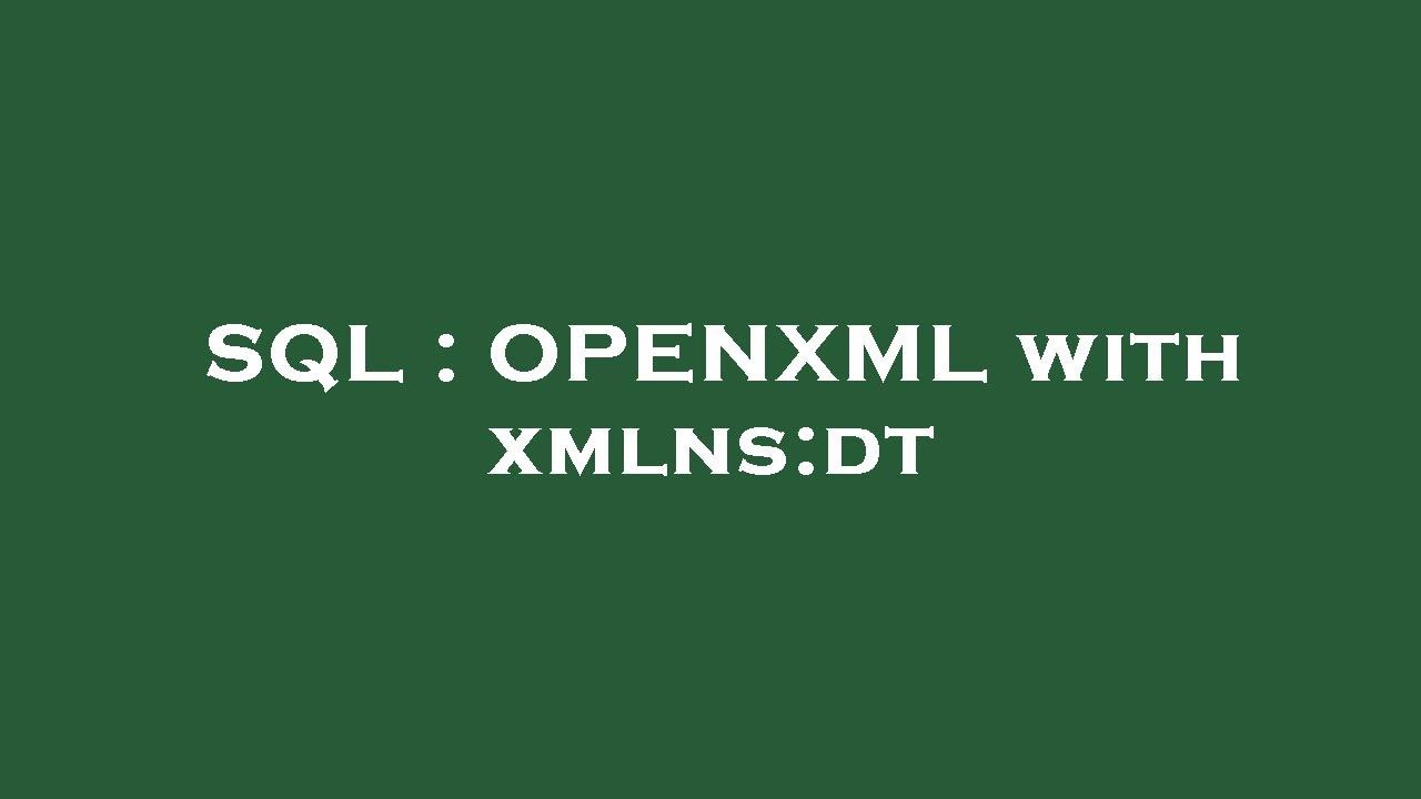SQL : OPENXML with xmlns:dt