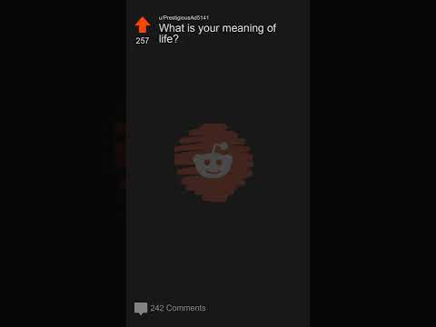 What is your meaning of life? - (r/AskReddit)
