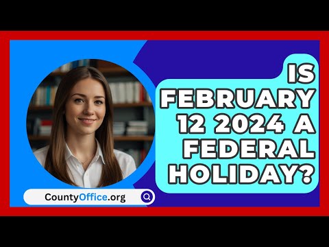 Is February 12 2024 A Federal Holiday? - CountyOffice.org