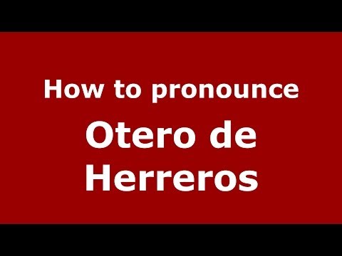 How to pronounce Otero de Herreros (Spanish/Spain) - PronounceNames.com