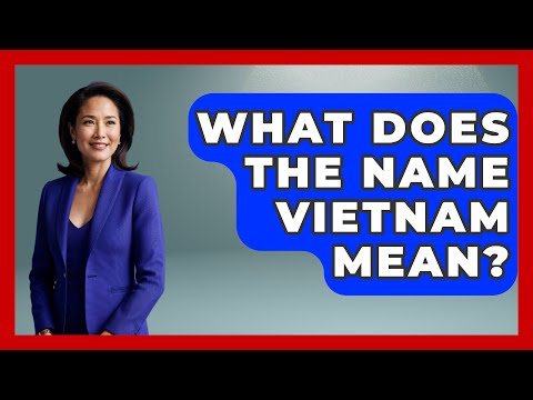 What Does The Name Vietnam Mean? - Exploring Southeast Asia