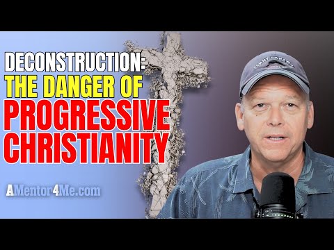 Deconstruction: the Danger of Progressive Christianity