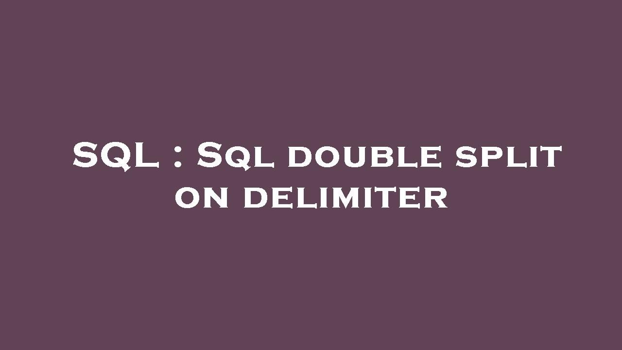 SQL : Sql double split on delimiter
