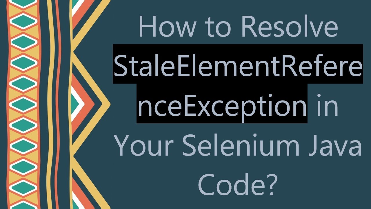 How to Resolve StaleElementReferenceException in Your Selenium Java Code?