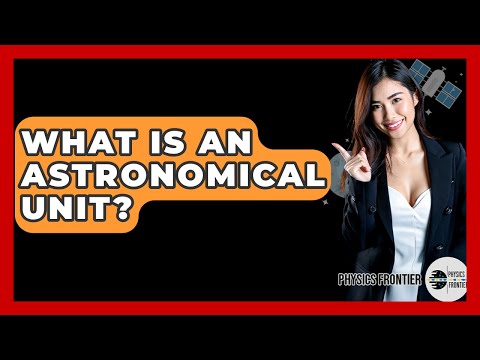 What Is An Astronomical Unit? - Physics Frontier