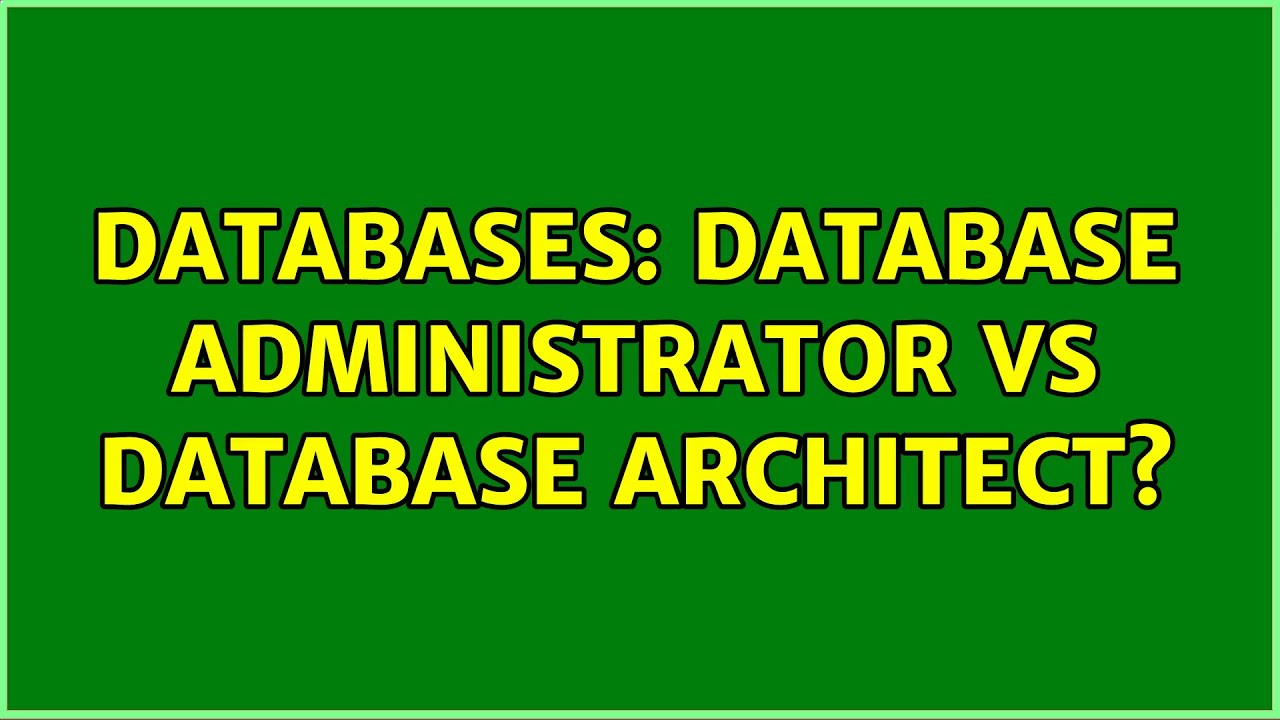 Databases: Database Administrator vs Database Architect? (3 Solutions!!)