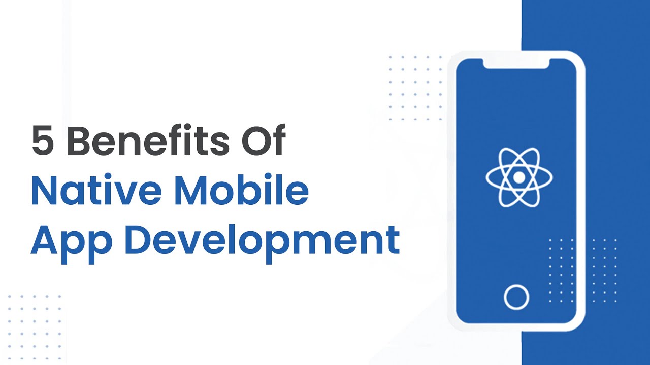 5 Benefits Of Native Mobile App Development