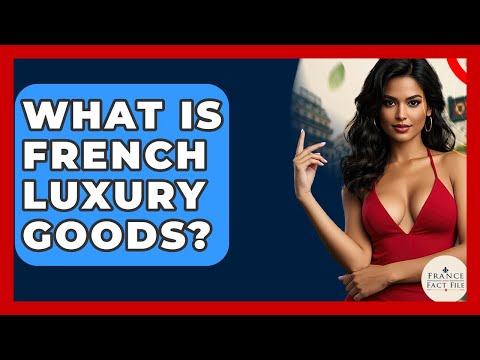What Is French Luxury Goods? - France Fact File