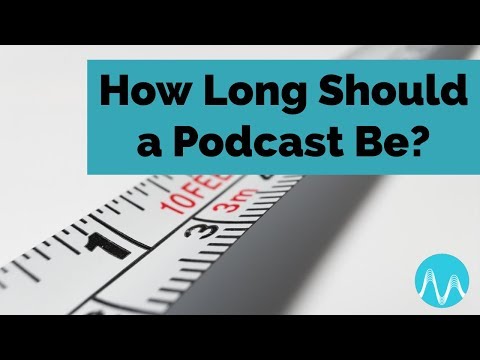 How Long Should a Podcast Be?