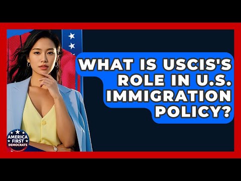 What Is USCIS's Role In U.S. Immigration Policy? - America First Democrats