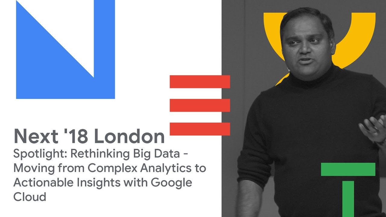 Google Cloud Next '18 London: Rethinking Big Data