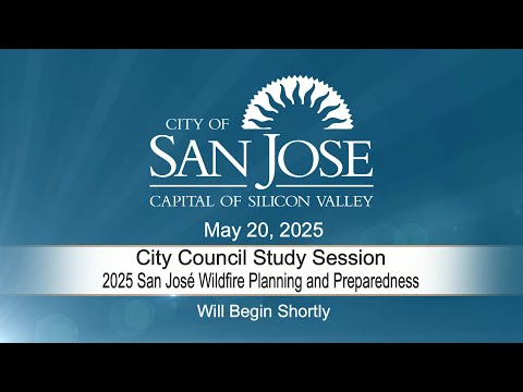MAY 20, 2025 | City Council Study Session: 2025 San Jose Wildfire Planning & Preparedness