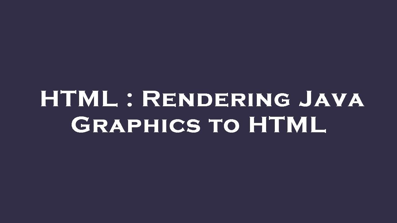 HTML : Rendering Java Graphics to HTML