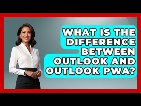 What Is The Difference Between Outlook And Outlook PWA? - TheEmailToolbox.com