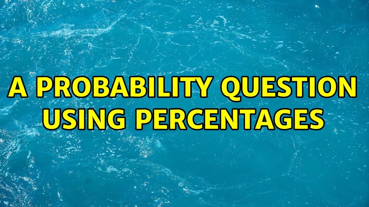 a probability question using percentages (2 Solutions!!)