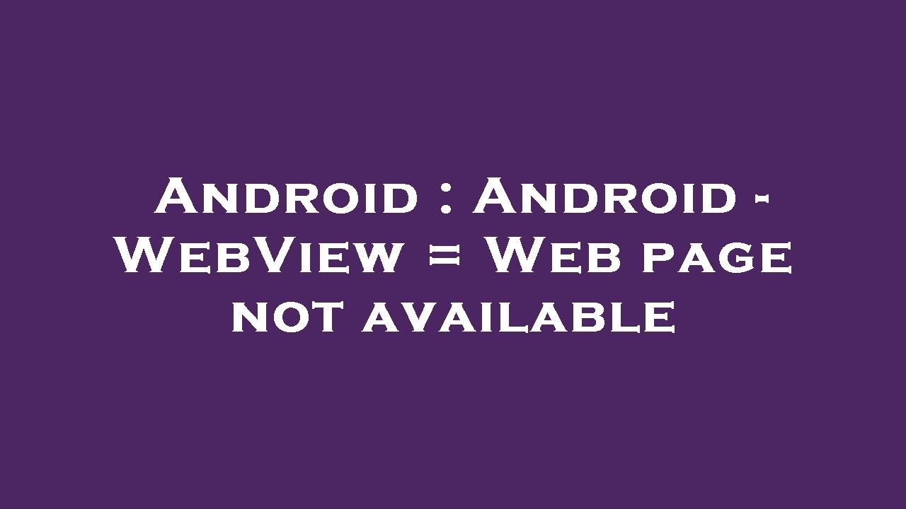 Android : Android - WebView = Web page not available