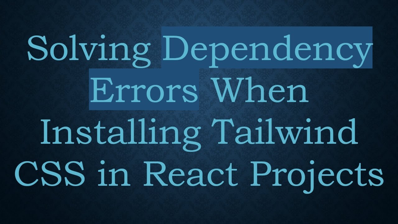 Solving Dependency Errors When Installing Tailwind CSS in React Projects