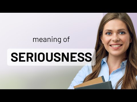 Seriousness • what is SERIOUSNESS definition