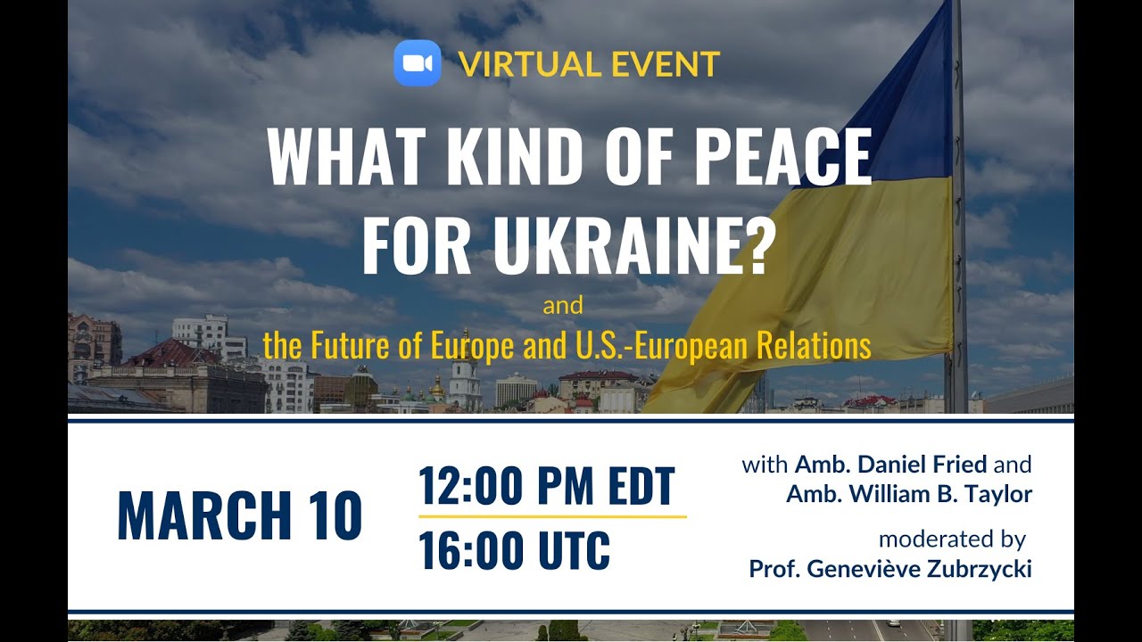 What Kind of Peace for Ukraine? And the Future of Europe and U.S.-European Relations