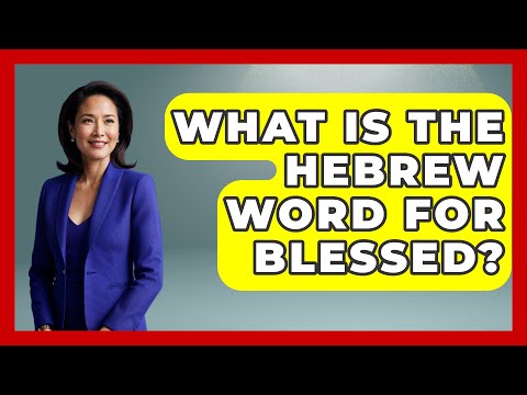 What Is The Hebrew Word For Blessed? - Jewish Teachings For All