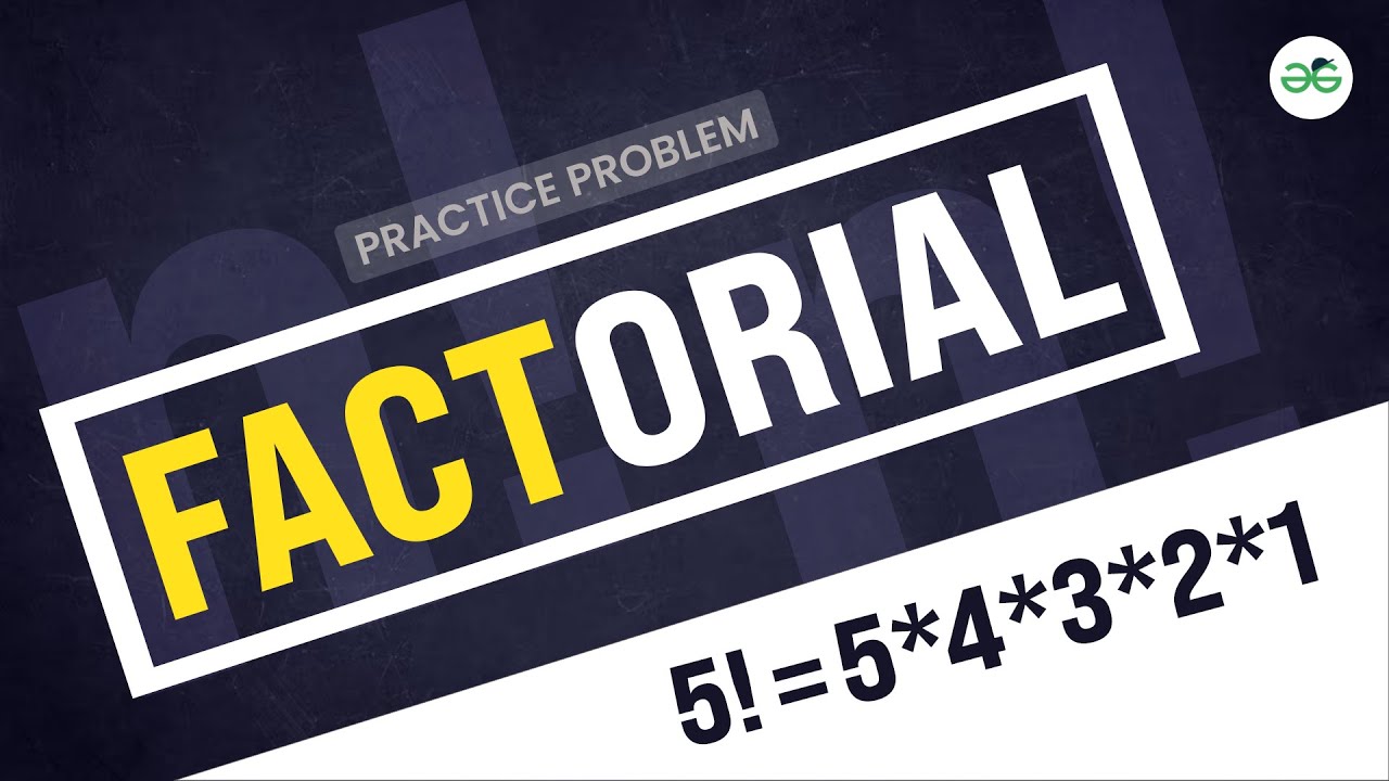 Factorial | School Practice Problem | GeeksforGeeks