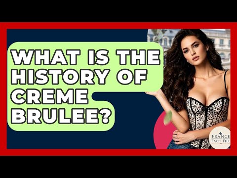 What Is The History Of Creme Brulee? - France Fact File