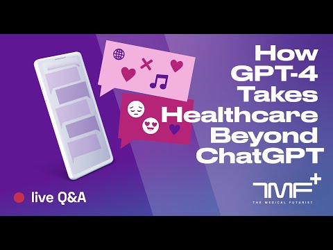 Beyond ChatGPT: What Does GPT-4 Add To Healthcare? - Live Q&A With The Medical Futurist