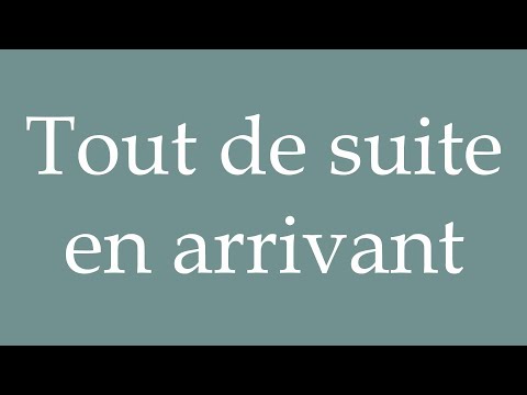 How to Pronounce ''Tout de suite en arrivant'' Correctly in French