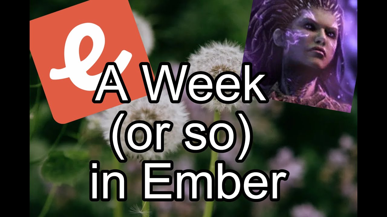 A week or so in Ember, May #2