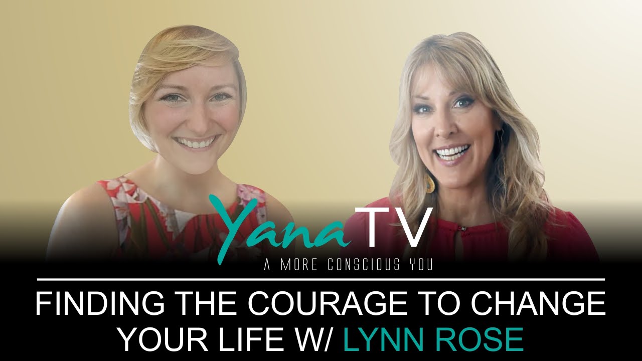 Finding The Courage To Change Your Life: Yana Fry Interviews Lynn Rose