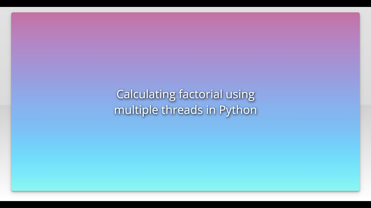 Calculating factorial using multiple threads in Python