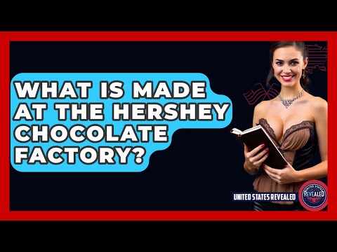 What Is Made At The Hershey Chocolate Factory? - United States Revealed