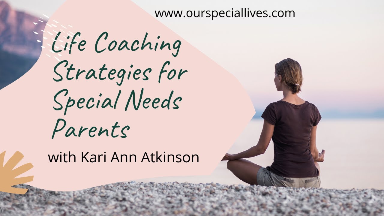 Life Coaching Strategies for Special Needs Parents with Life Coach Kari Ann Atkinson