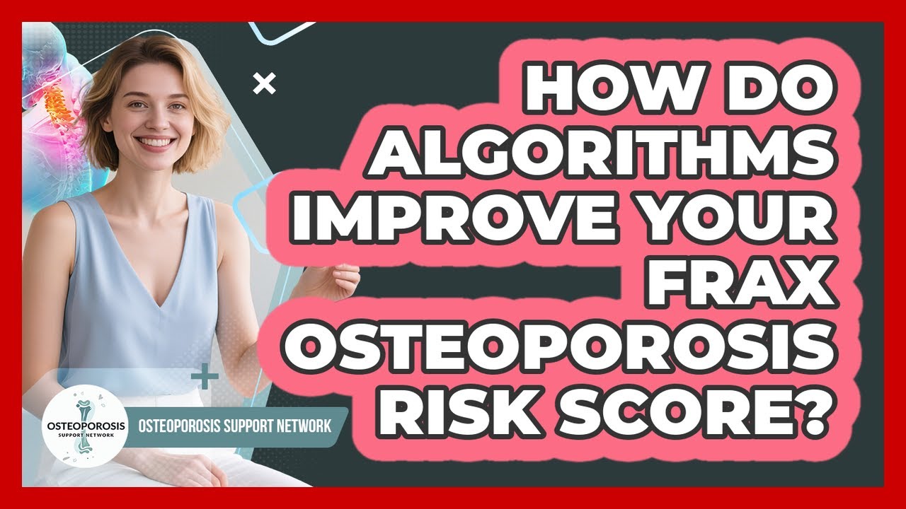 How Do Algorithms Improve Your FRAX Osteoporosis Risk Score? - Osteoporosis Support Network