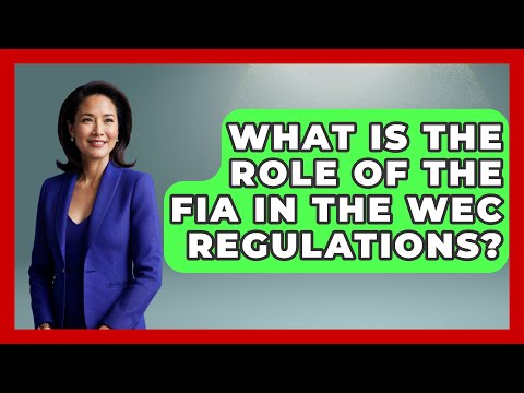 What Is The Role Of The FIA In The WEC Regulations? - The Racing Xpert
