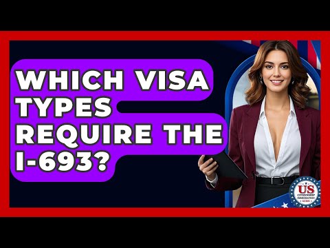 Which Visa Types Require The I-693? - US Citizenship Immigration Guide
