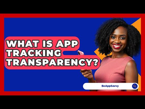What Is App Tracking Transparency? - Be App Savvy