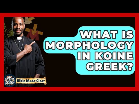 What Is Morphology In Koine Greek? - BibleMadeClear.com