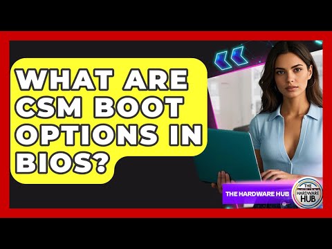 What Are CSM Boot Options In BIOS? - The Hardware Hub