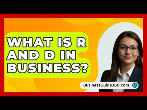 What Is R And D In Business? - BusinessGuide360.com