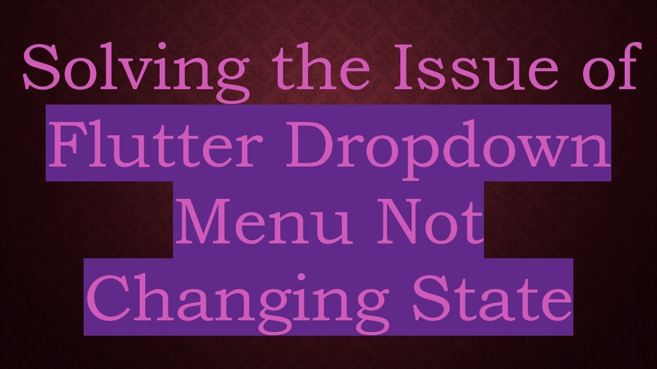 Solving the Issue of Flutter Dropdown Menu Not Changing State