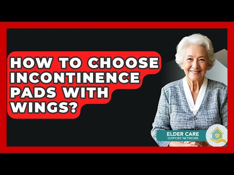 How To Choose Incontinence Pads With Wings? - Elder Care Support Network