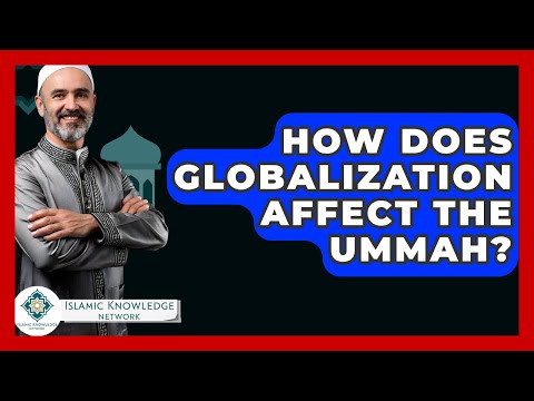 How Does Globalization Affect The Ummah? - Islamic Knowledge Network
