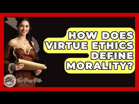 How Does Virtue Ethics Define Morality? - The Prose Path