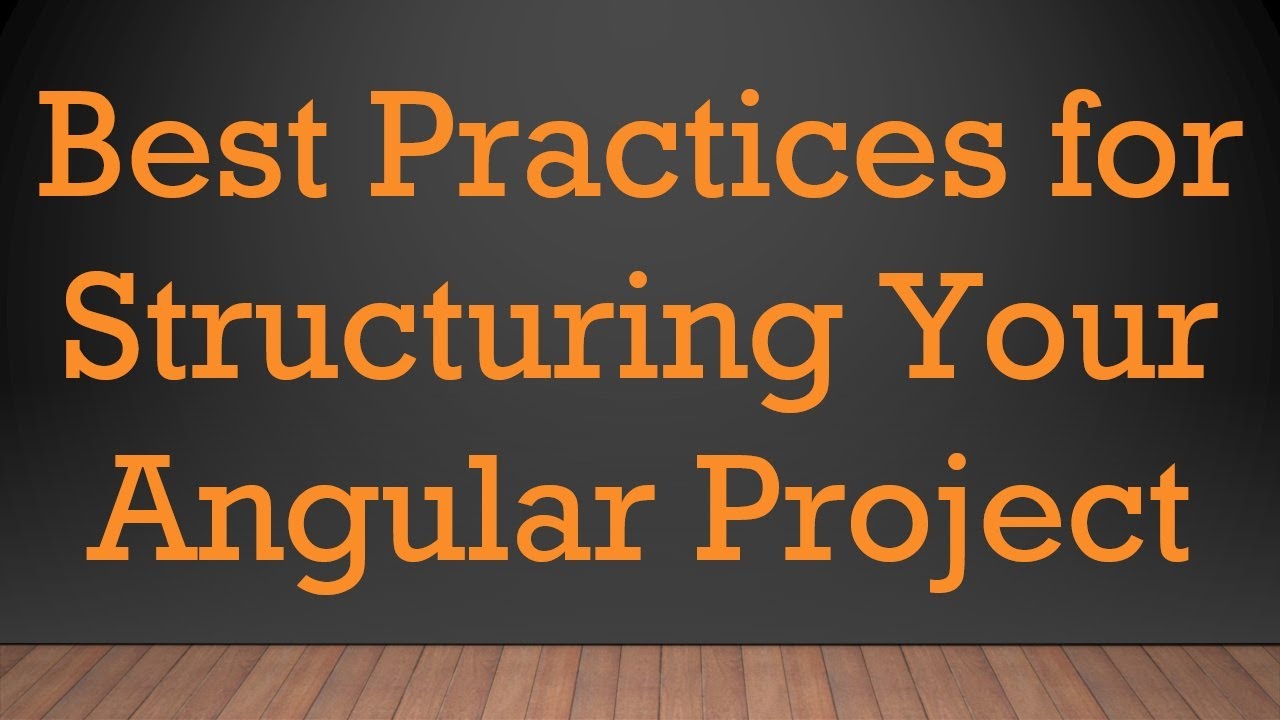 Best Practices for Structuring Your Angular Project