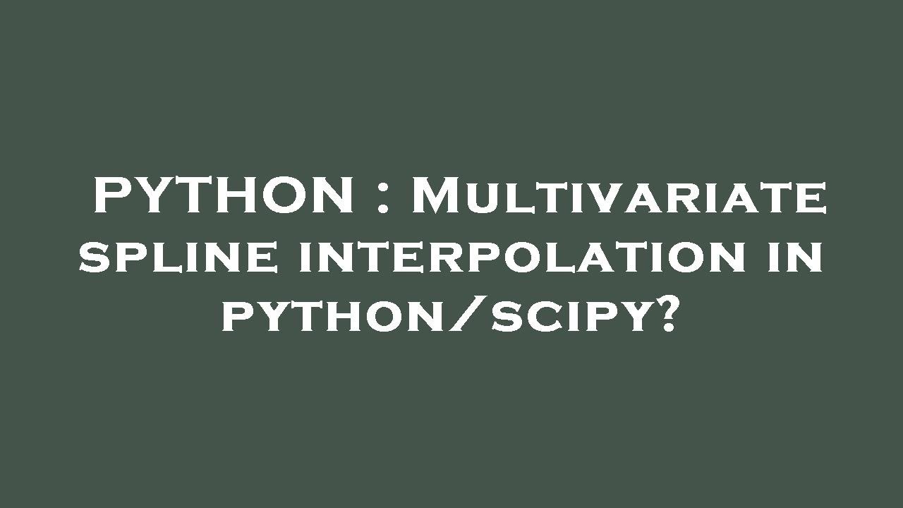 PYTHON : Multivariate spline interpolation in python/scipy?