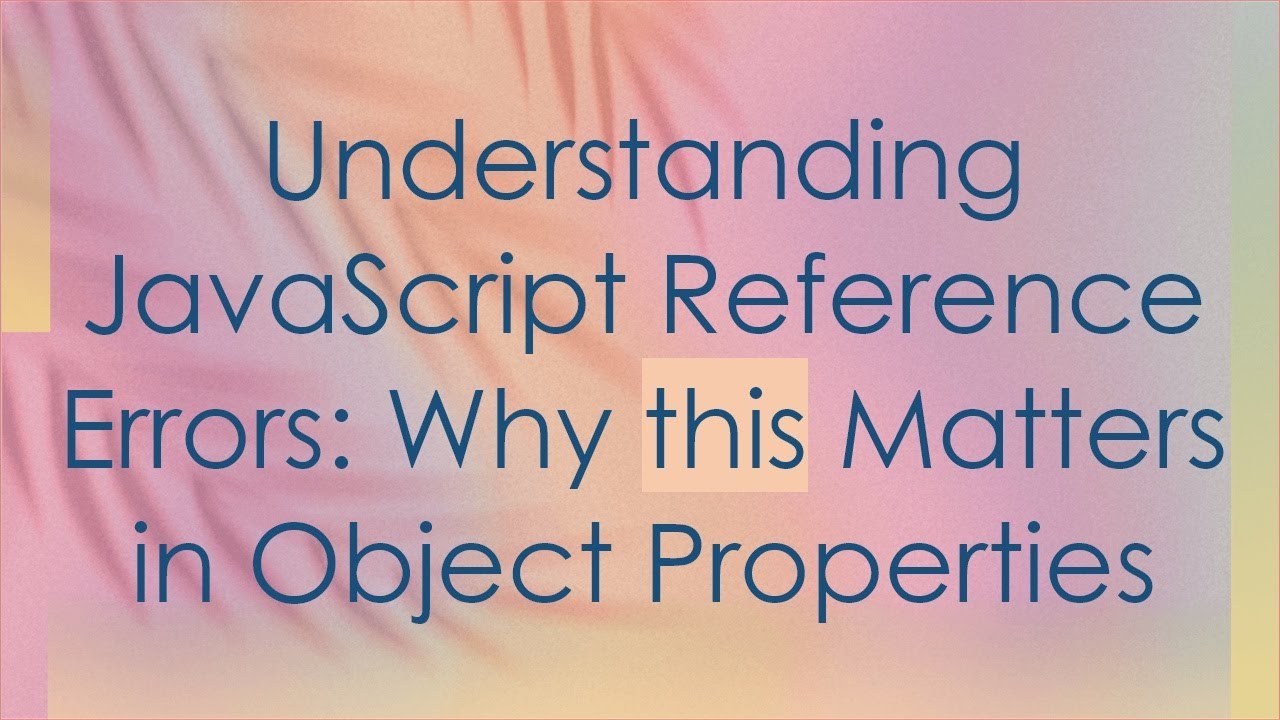 Understanding JavaScript Reference Errors: Why this Matters in Object Properties