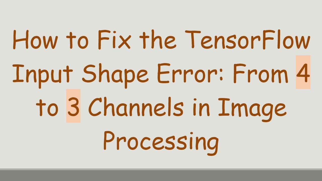 How to Fix the TensorFlow Input Shape Error: From 4 to 3 Channels in Image Processing