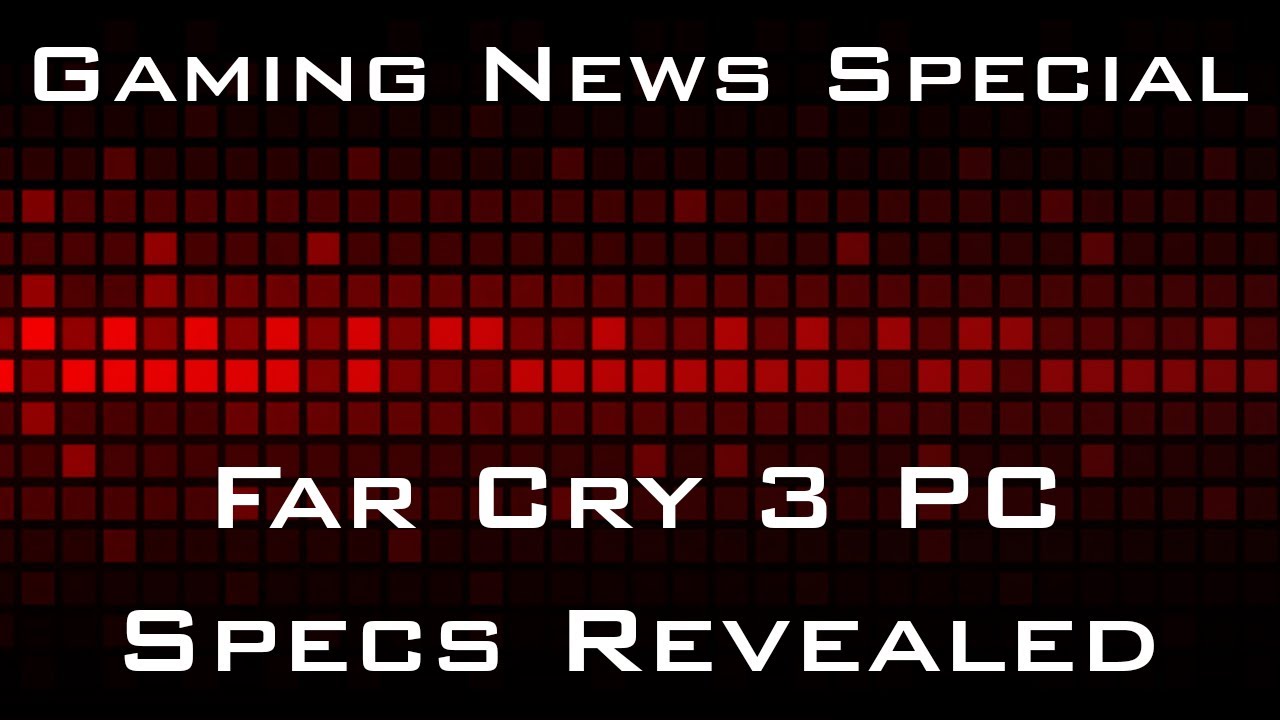 Gaming News Special - Far Cry 3 PC Specs Revealed