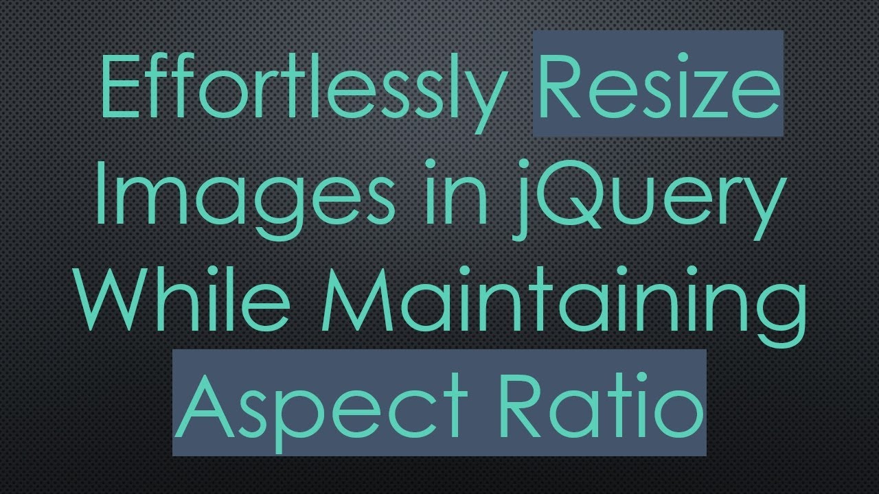 Effortlessly Resize Images in jQuery While Maintaining Aspect Ratio